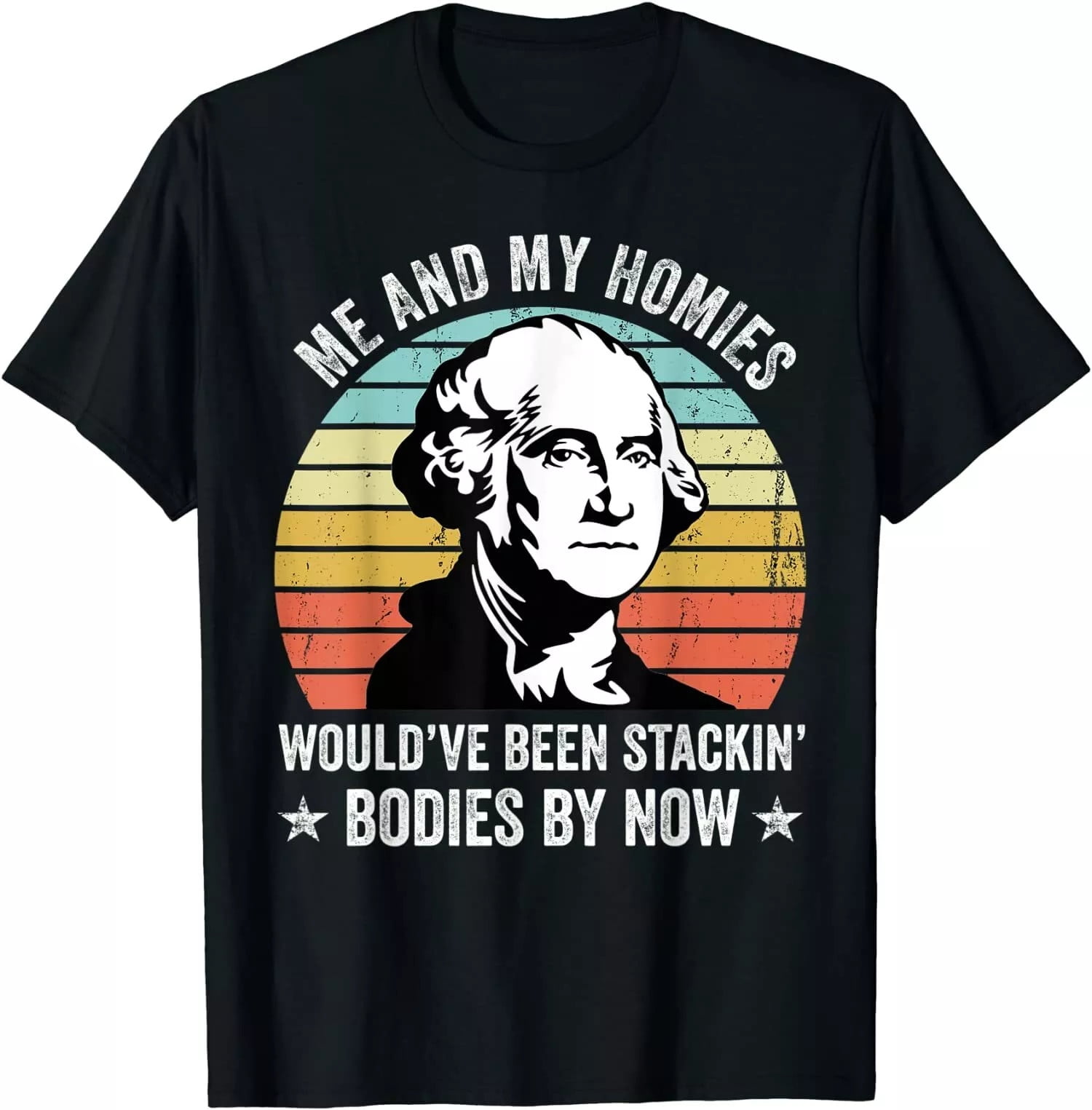 Me And My Homies Would Be Stacking Bodies By Now T-Shirt - Walmart.com