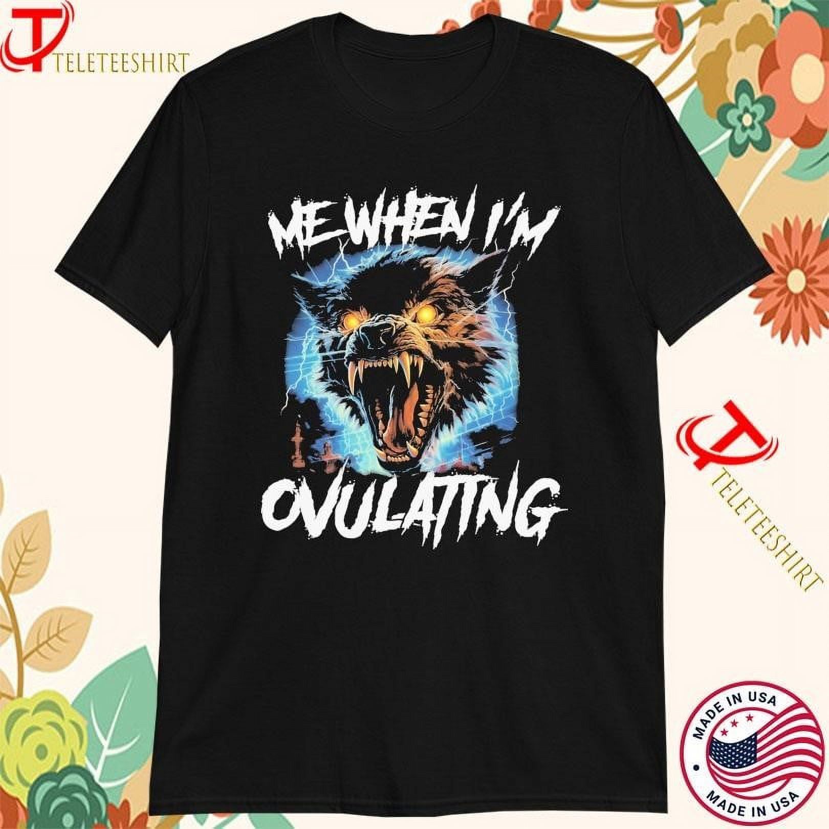 Me When Im Ovulating T-shirts - Walmart.com