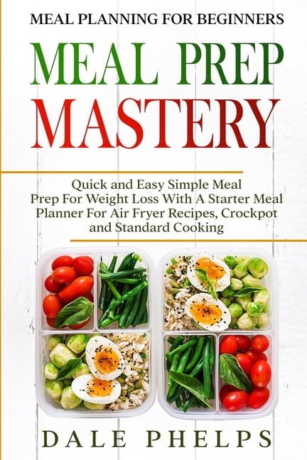 Meal Planning For Beginners: MEAL PREP MASTERY - Quick and Easy Simple ...