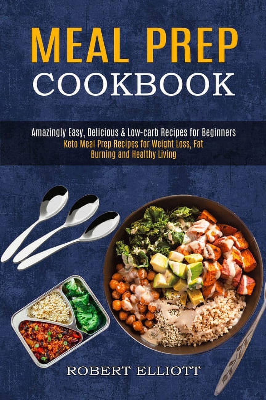 Meal Prep Cookbook: Amazingly Easy, Delicious & Low-carb Recipes for ...