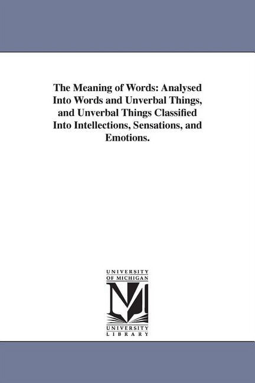 The Meaning of Words: Analysed Into Words and Unverbal Things, and ...