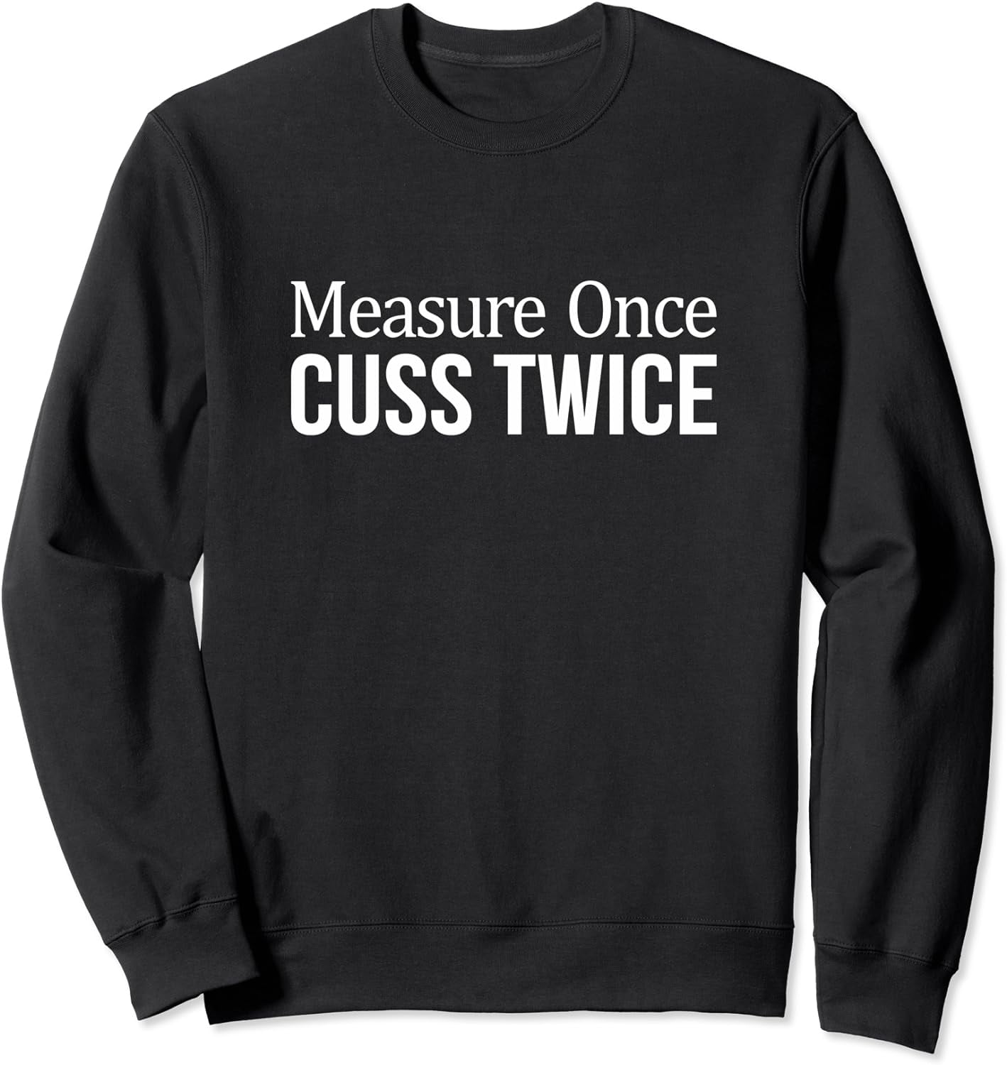 Measure Once - Cuss Twice - Sweatshirt - Walmart.com