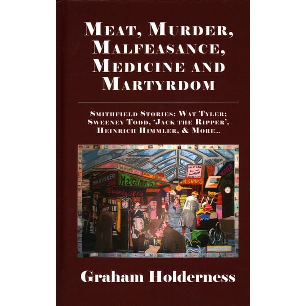 Meat, Murder, Malfeasance, Medicine and Martyrdom : Smithfield Stories ...