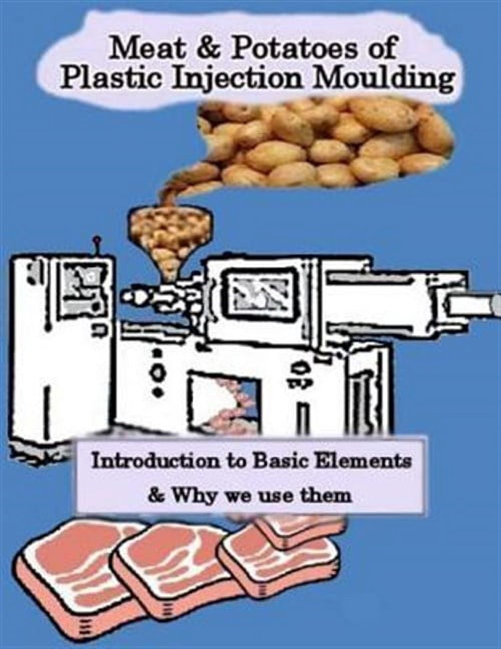 Meat & Potatoes of Plastic Injection Moulding : Introduction to Basic ...
