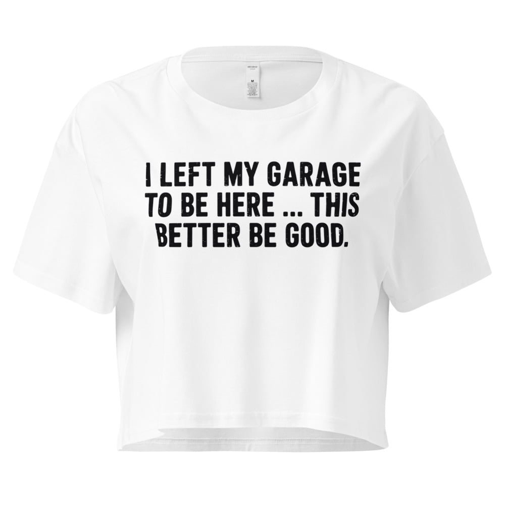 Mechanic Car Saying Women’s Crop Top, I Left My Garage To Be Here This ...