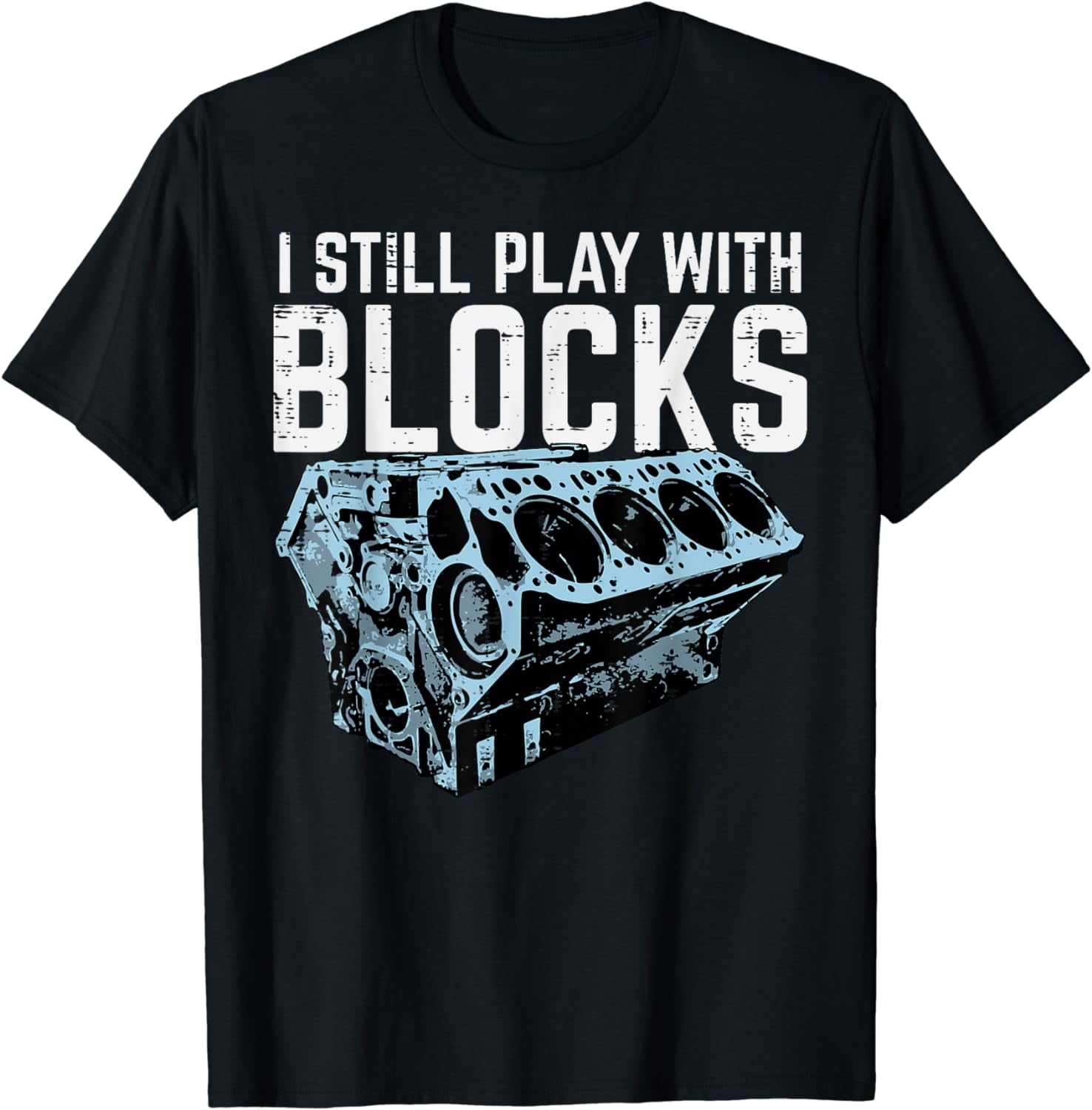Mechanic I Still Play With Blocks Funny Car Engine Men Women T-Shirt ...