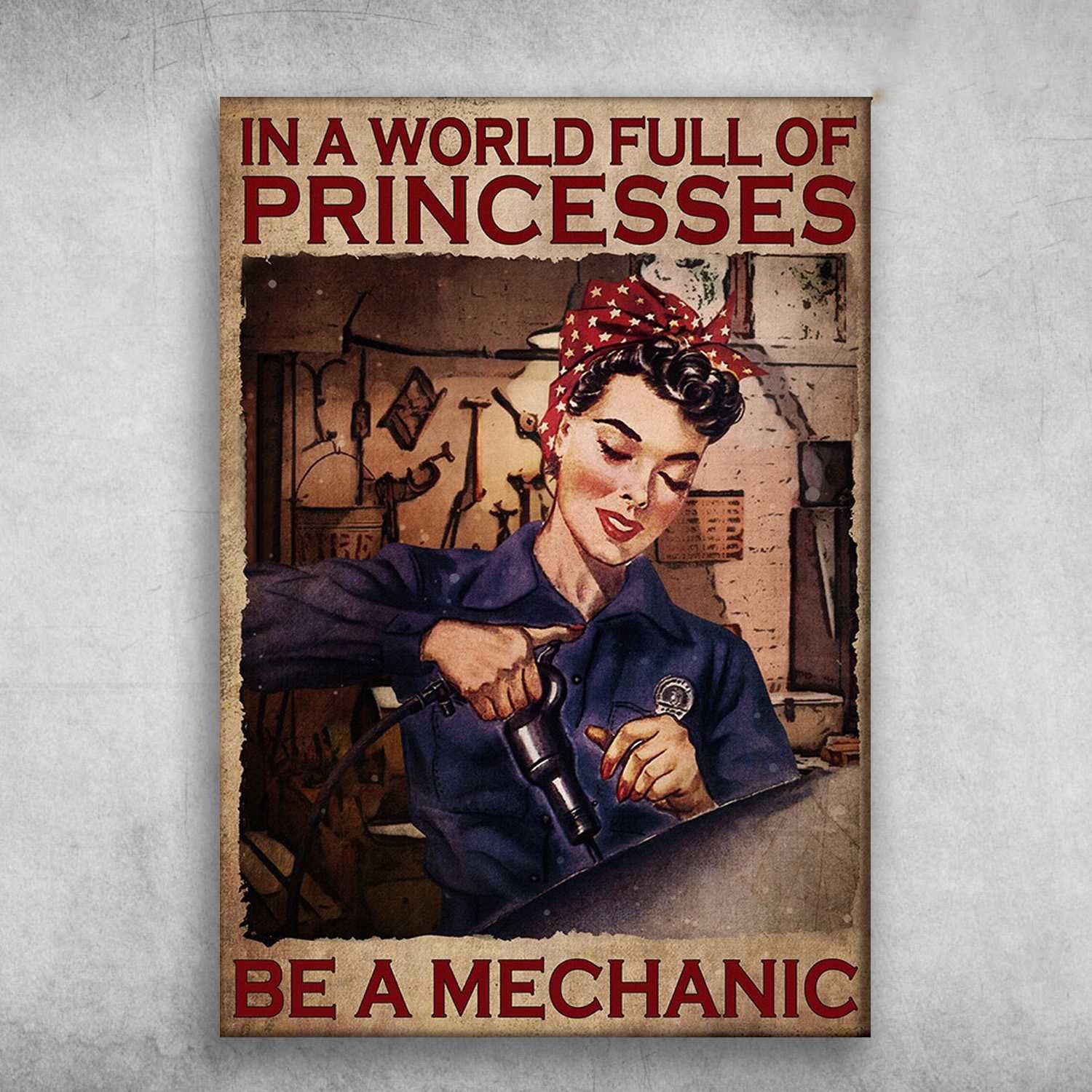 Mechanic Lady - In A World Full Of Princesses, Be A Mechanic 16 x 24 ...