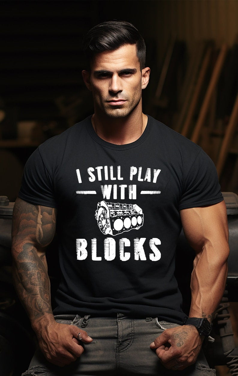 Mechanic Shirt – I Still Play With Blocks, Funny Car Lover Tee Gift for ...