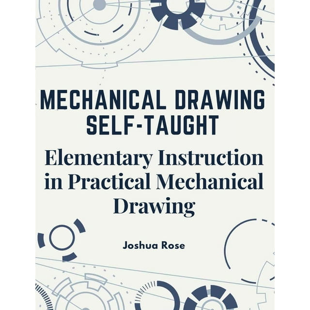 Mechanical Drawing Self-Taught: Elementary Instruction in Practical ...