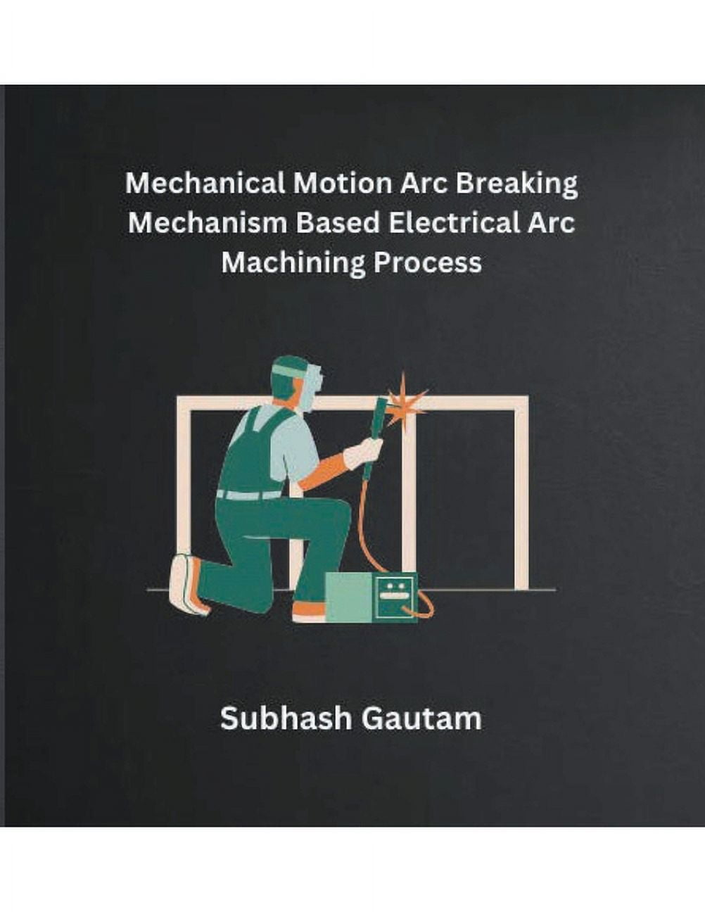 Mechanical Motion Arc Breaking Mechanism Based Electrical Arc Machining ...