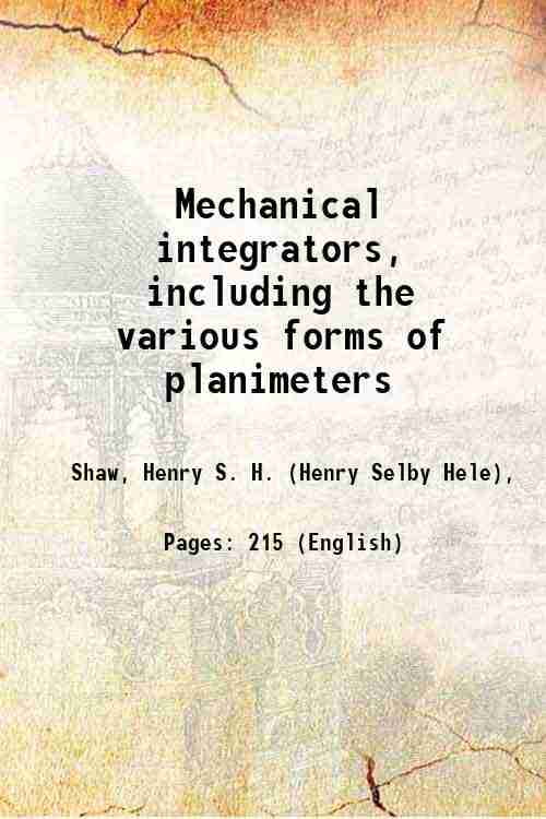 Mechanical integrators, including the various forms of planimeters 1886 ...
