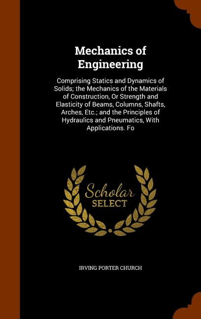 Mechanics of Engineering : Comprising Statics and Dynamics of Solids ...