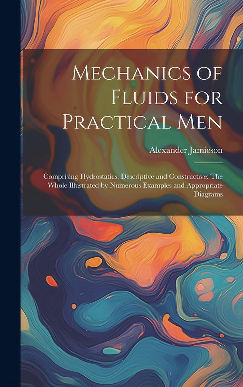 Mechanics of Fluids for Practical Men: Comprising Hydrostatics ...