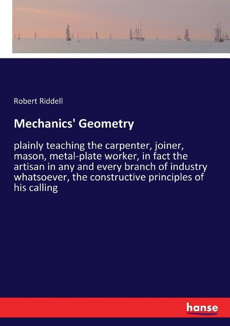 Mechanics' Geometry : plainly teaching the carpenter, joiner, mason ...