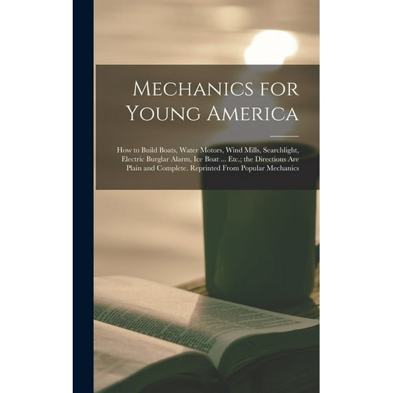 Mechanics for Young America; How to Build Boats, Water Motors, Wind ...