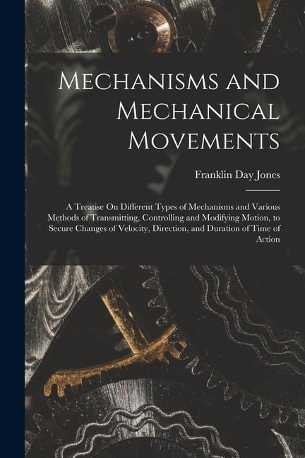 Mechanisms and Mechanical Movements: A Treatise On Different Types of ...