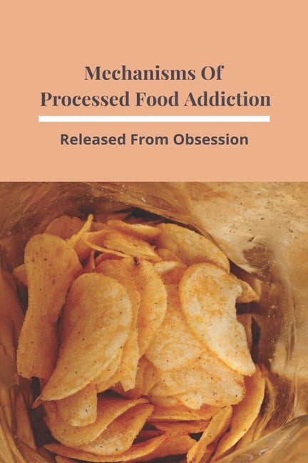 Mechanisms Of Processed Food Addiction : Released From Obsession: How ...