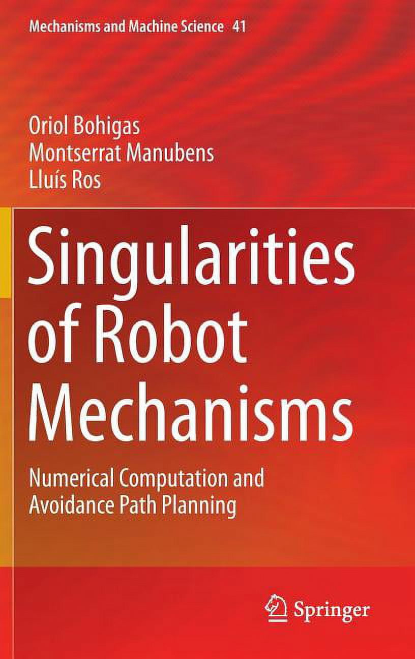 Mechanisms and Machine Science: Singularities of Robot Mechanisms: Numerical Computation and ...