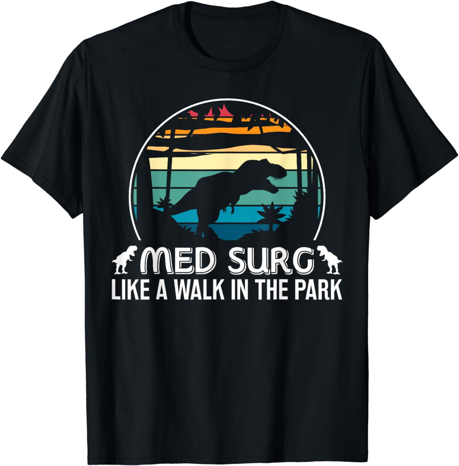 Med Surg Like Walk In Park Funny Med Nurse Dinosaur T-Shirt - Walmart.com