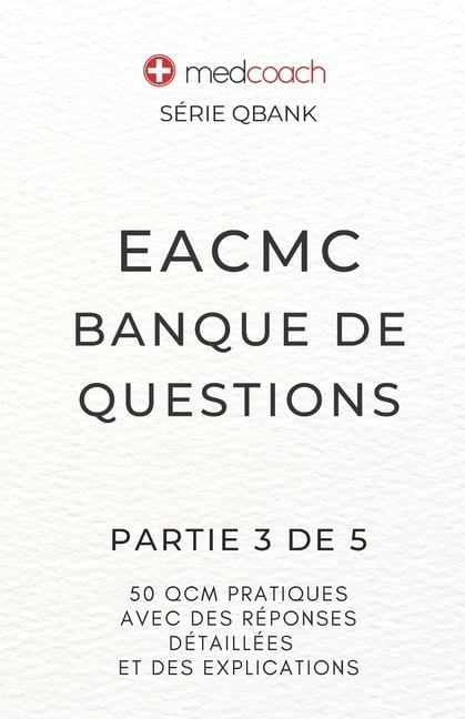 Medcoach Qbank EACMC Banque de Questions: Partie 3 de 5, Book 14 ...