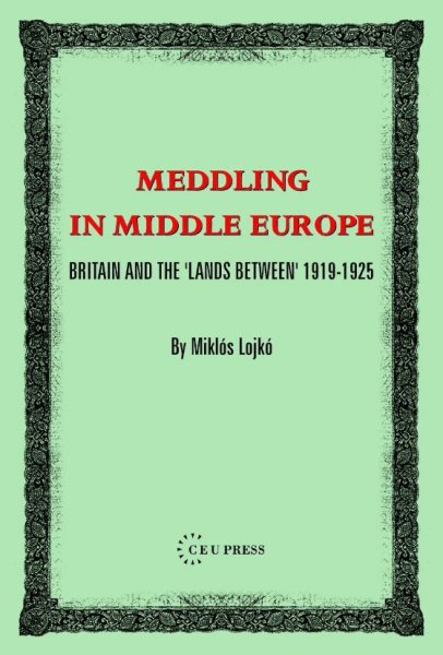 Pre-Owned Meddling in Middle Europe: Britain and the 'Lands Between ...