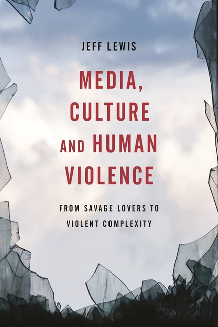 Media, Culture and Human Violence: From Savage Lovers to Violent ...