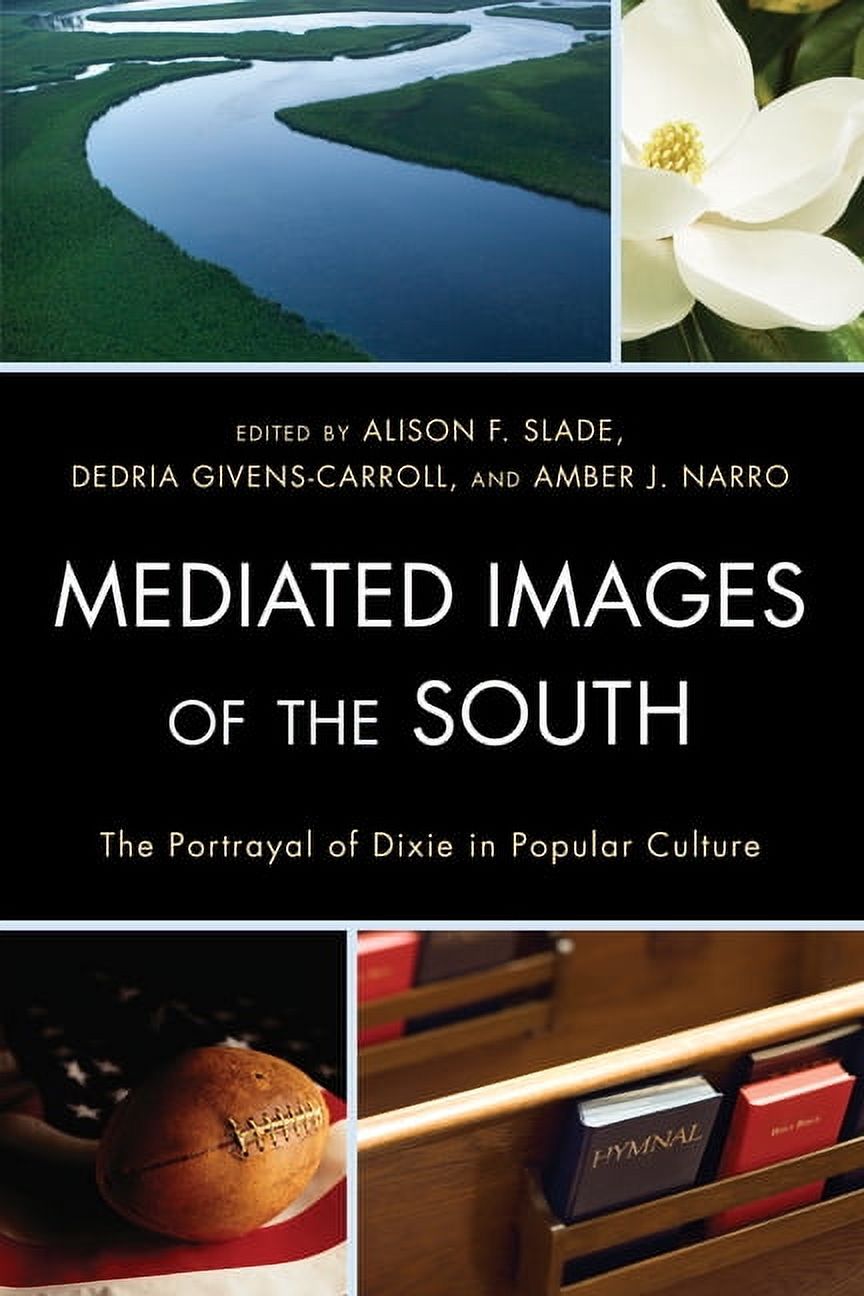 Mediated Images of the South: The Portrayal of Dixie in Popular Culture ...