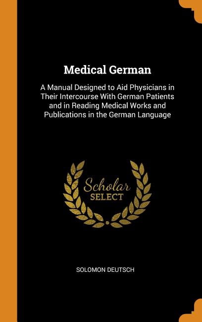 Medical German: A Manual Designed to Aid Physicians in Their ...