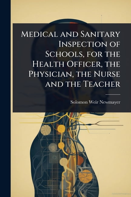 Medical and Sanitary Inspection of Schools, for the Health Officer, the ...