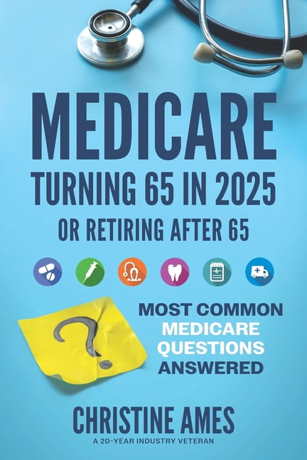 Medicare Turning 65 in 2025: Most Common Medicare Questions Answered ...