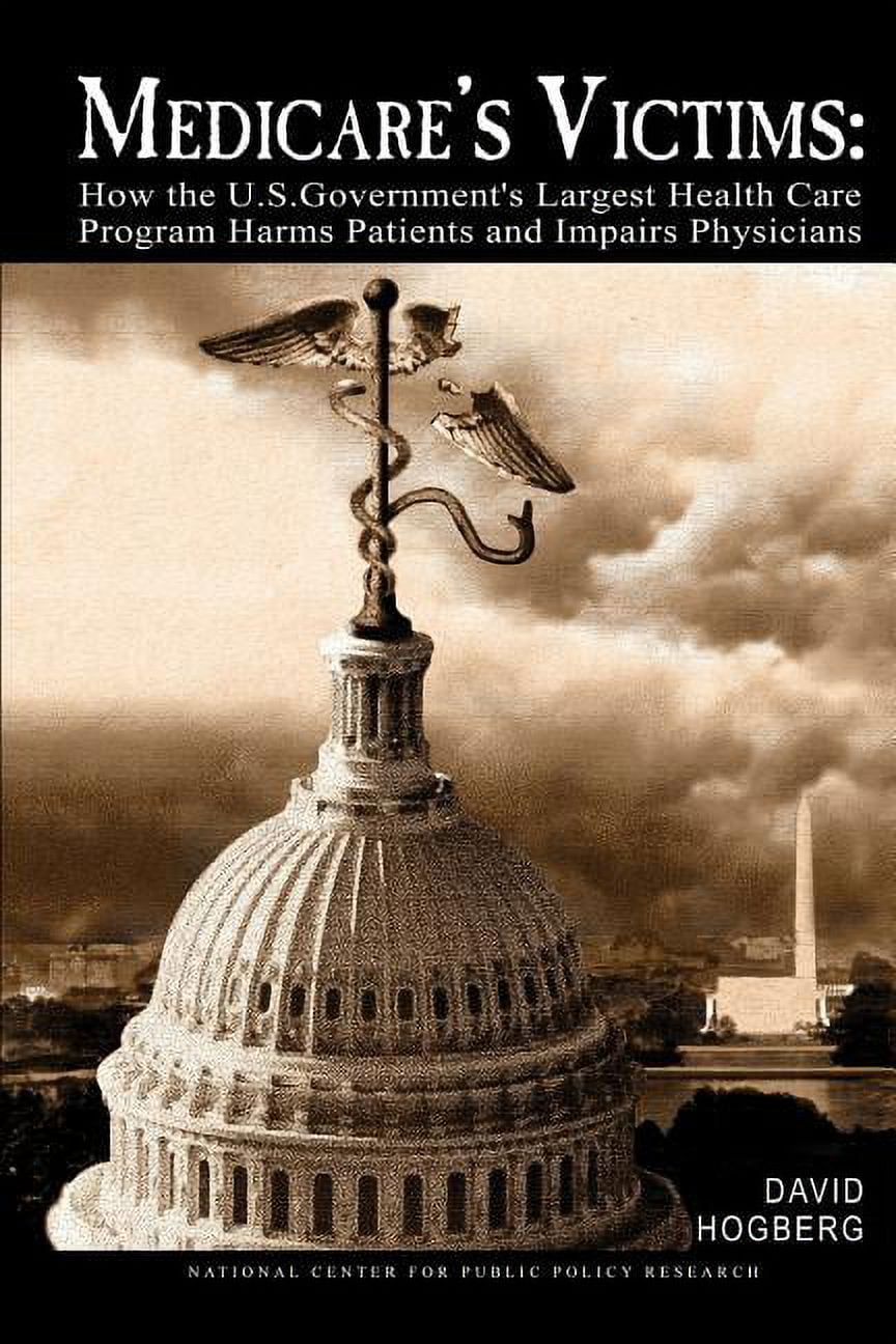 Medicare's Victims: How the U.S. Government's Largest Health Care ...