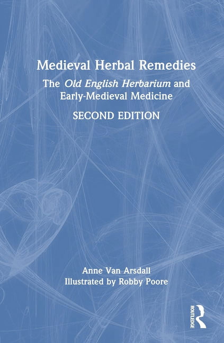 Medieval Herbal Remedies: The Old English Herbarium and Early-Medieval ...