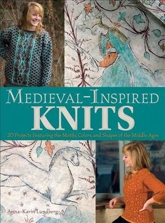 Medieval-Inspired Knits: 20 Projects Featuring the Motifs, Colors, and ...