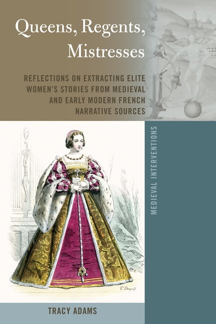 Medieval Interventions Queens, Regents, Mistresses: Reflections on ...