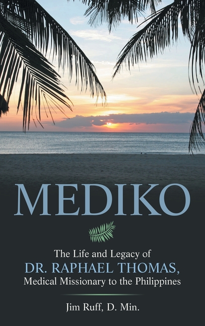 Mediko: The Life and Legacy of Dr. Raphael Thomas, Medical Missionary ...