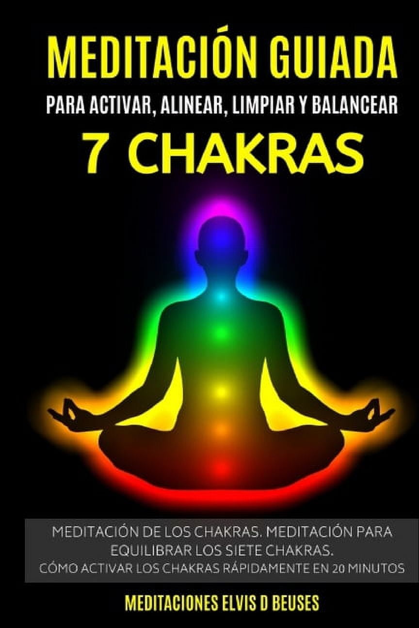 Meditación Guiada Para Activar, Alinear, Limpiar y Balancear Los 7 Chakras: Meditación De Los ...