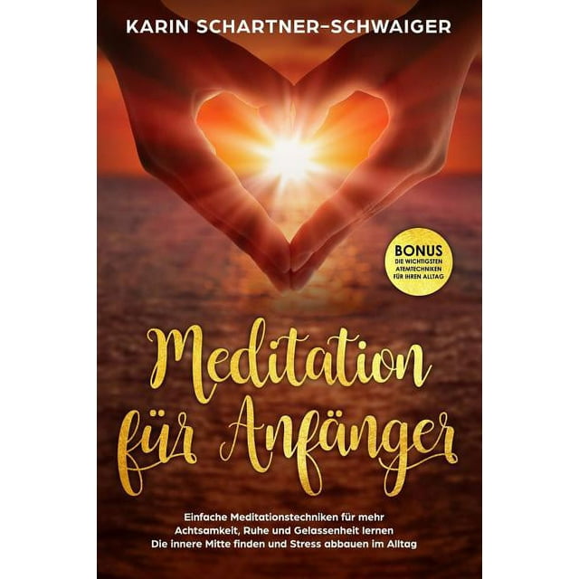 Meditation Für Anfänger Einfache Meditationstechniken Für Mehr Achtsamkeit, Ruhe Und ...