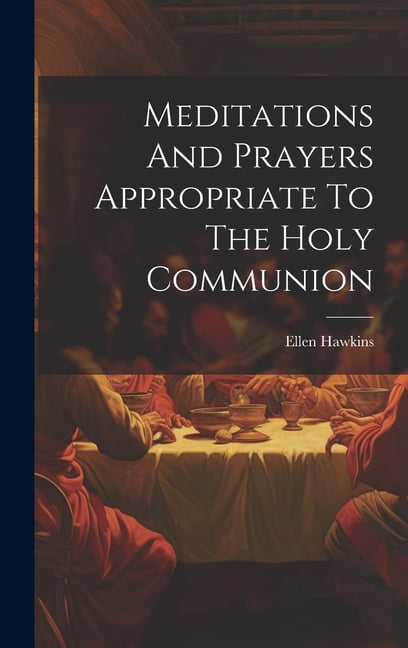Meditations And Prayers Appropriate To The Holy Communion (Hardcover ...