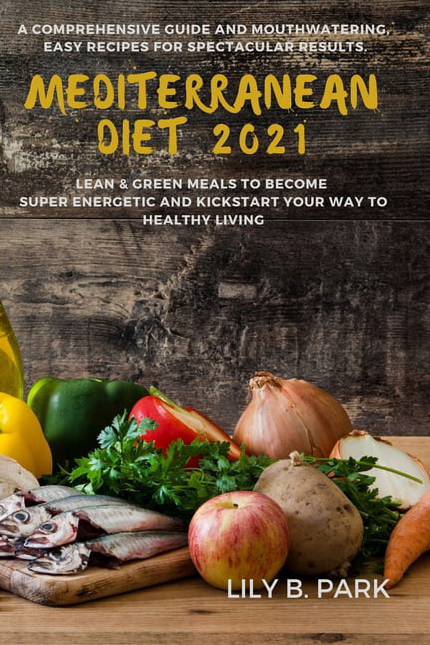 Mediterranean Diet 2021 : A comprehensive guide and Mouthwatering, Easy ...