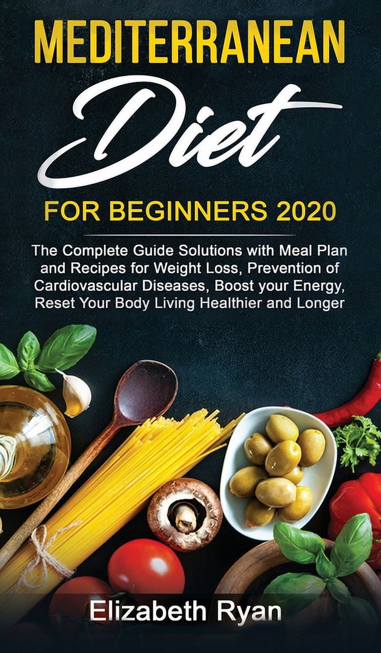Mediterranean Diet for Beginners 2020 : Complete Guide Solutions with Meal Plan and Recipes for ...