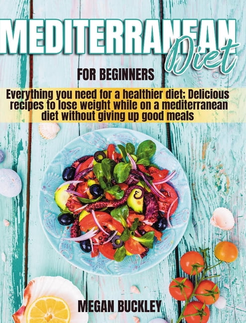 Mediterranean Diet for Beginners : Everything you Need for a Healthier ...
