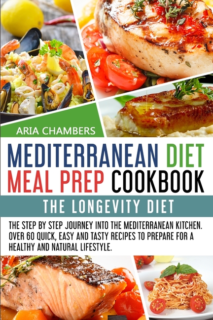 Mediterranean Diet Meal Prep Cookbook: The Longevity Diet. The step by ...