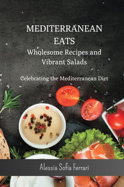 Mediterranean Eats - Wholesome Recipes and Vibrant Salads: Celebrating ...