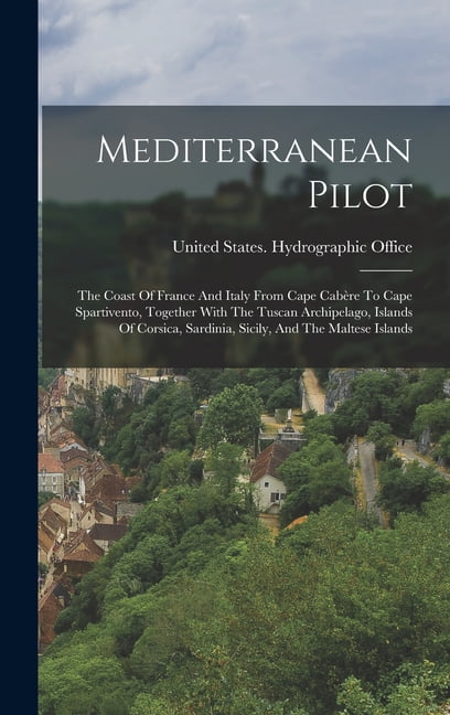Mediterranean Pilot: The Coast Of France And Italy From Cape Cabère To Cape Spartivento ...