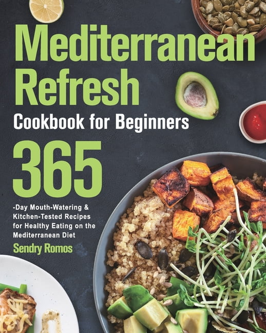 Mediterranean Refresh Cookbook for Beginners: 365-Day Mouth-Watering ...