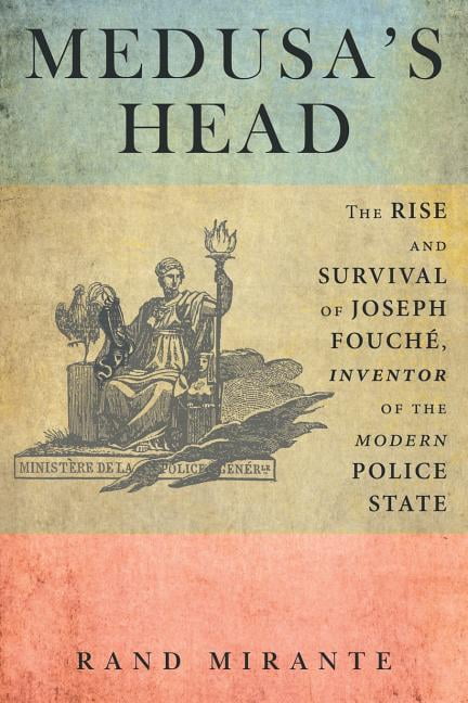 Medusa's Head: The Rise and Survival of Joseph FouchÃ©, Inventor of the ...