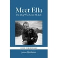 Meet Ella : The Dog Who Saved My Life (Hardcover) - Walmart.com
