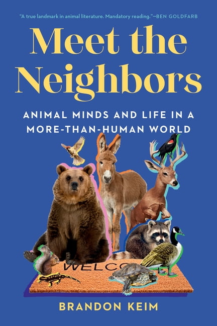 Meet the Neighbors: Animal Minds and Life in a More-Than-Human World ...