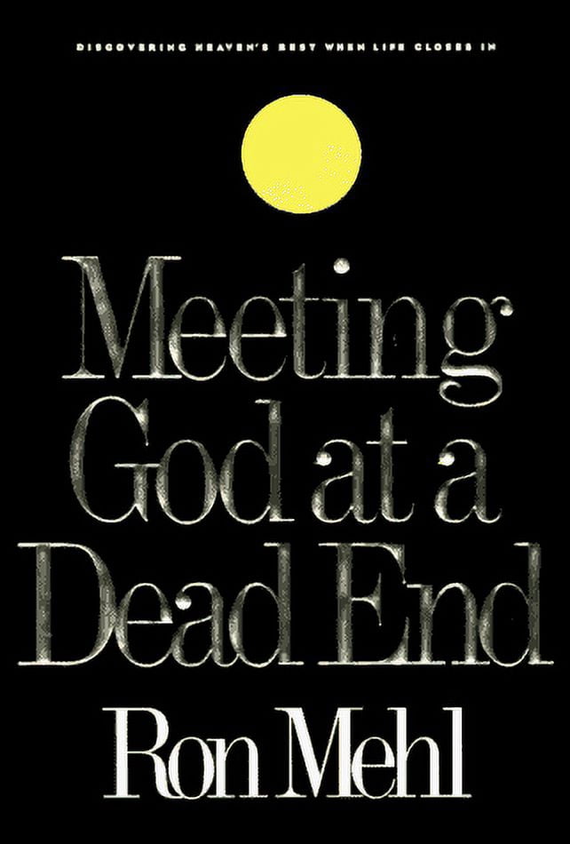 Meeting God at a Dead End : Discovering Heaven's Best When Life Closes ...