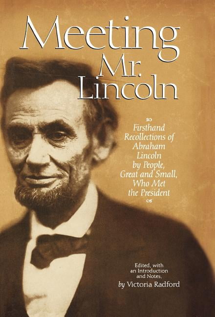 Meeting Mr. Lincoln: Firsthand Recollections of Abraham Lincoln by ...